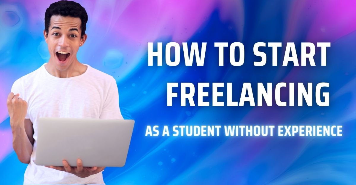 How To Start Freelancing As A Student Without Experience